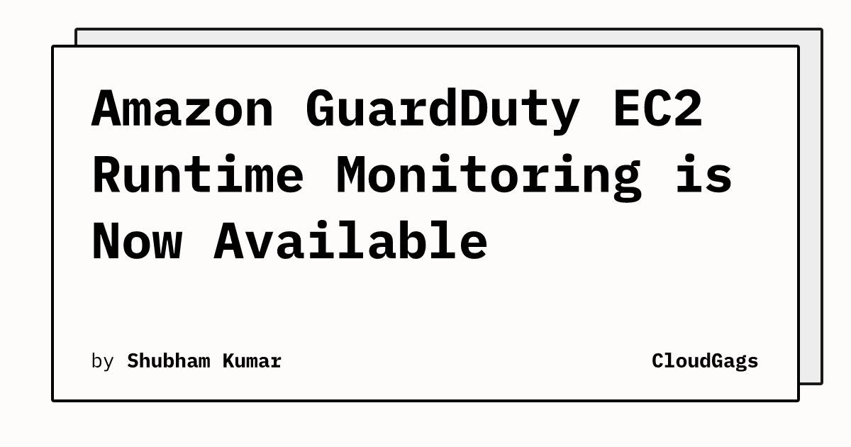 Amazon GuardDuty EC2 Runtime Monitoring is Now Available | CloudGags