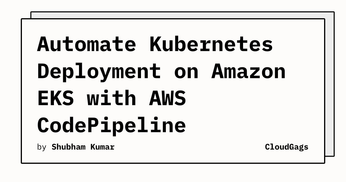 Automate Kubernetes Deployment On Amazon Eks With Aws Codepipeline