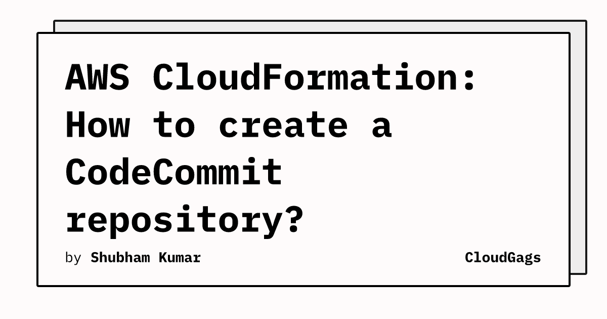 Aws Cloudformation How To Create A Codecommit Repository Cloudgags