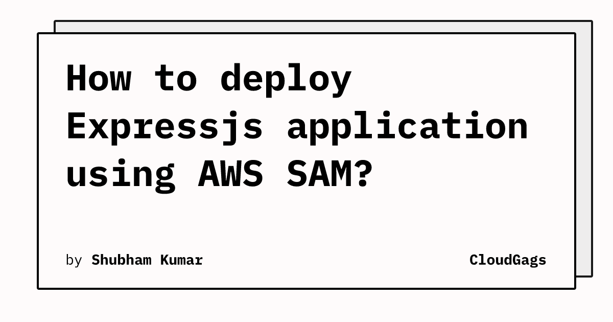 How to deploy Expressjs application using AWS SAM? | CloudGags How to deploy Expressjs application using AWS SAM? | CloudGags