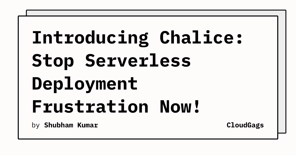 Introducing Chalice: Stop Serverless Deployment Frustration Now! | CloudGags