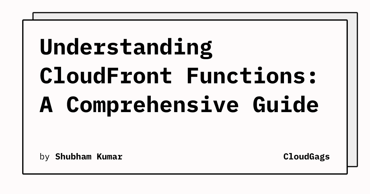 Understanding CloudFront Functions: A Comprehensive Guide | CloudGags